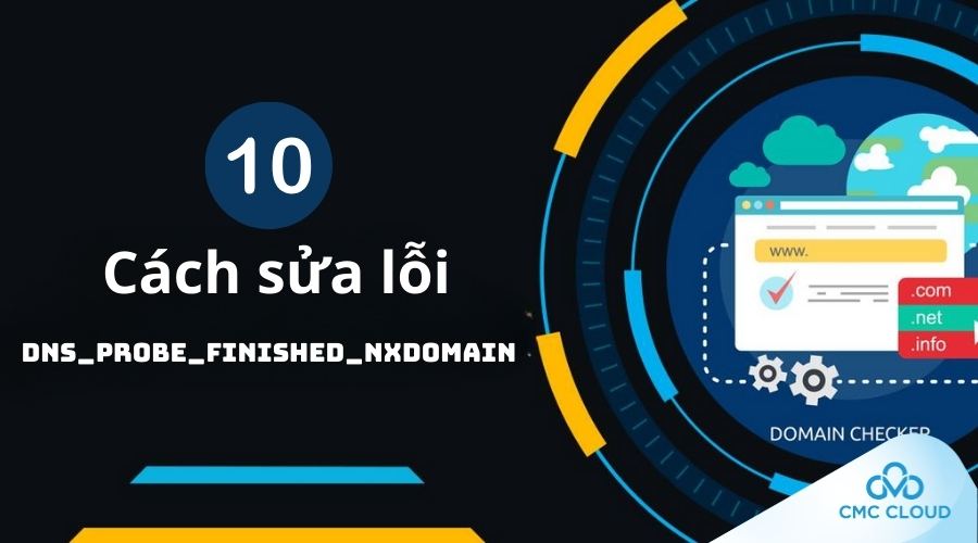 10 Cách sửa lỗi "DNS_probe_finished_nxdomain" hiệu quả