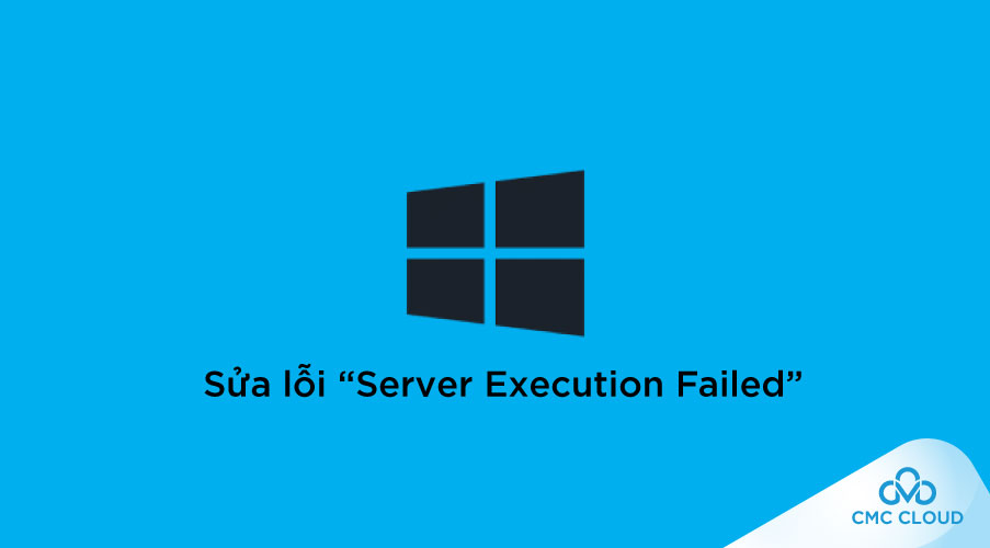 Sửa lỗi “Server Execution Failed” THÀNH CÔNG